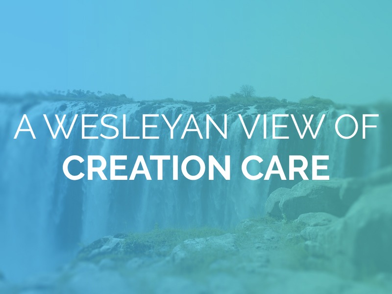 A Wesleyan View of Creation Care - The Wesleyan Church